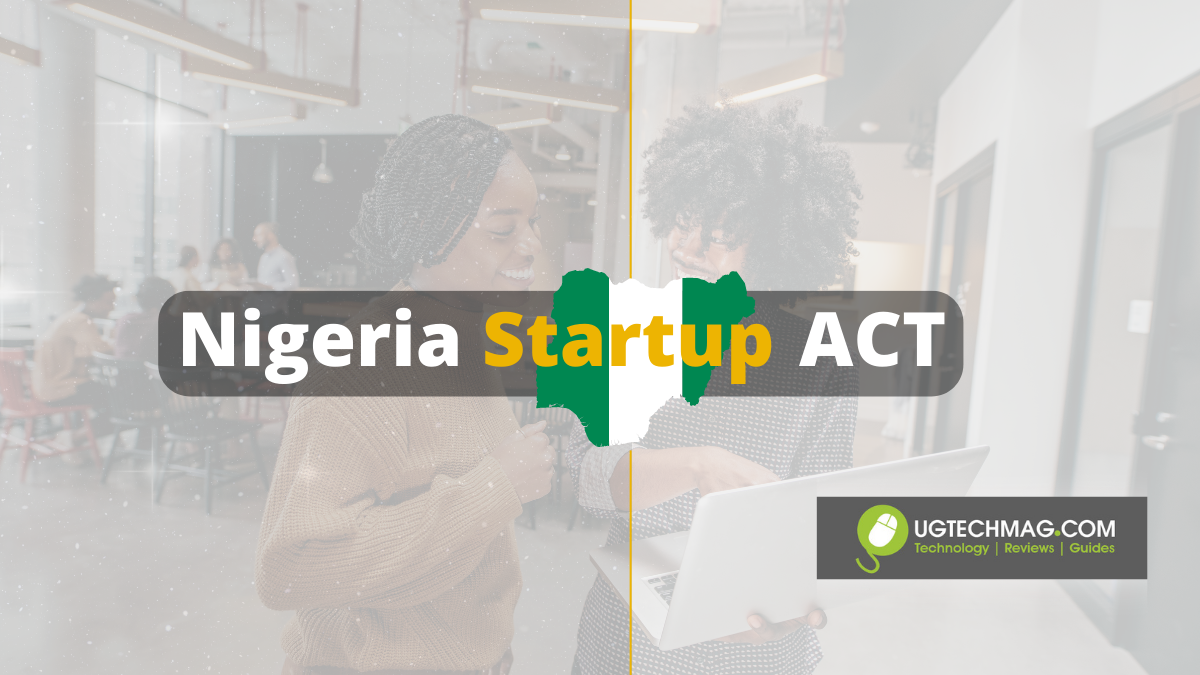Everything You Should Know About the Nigerian Startup Act - Ug Tech Mag